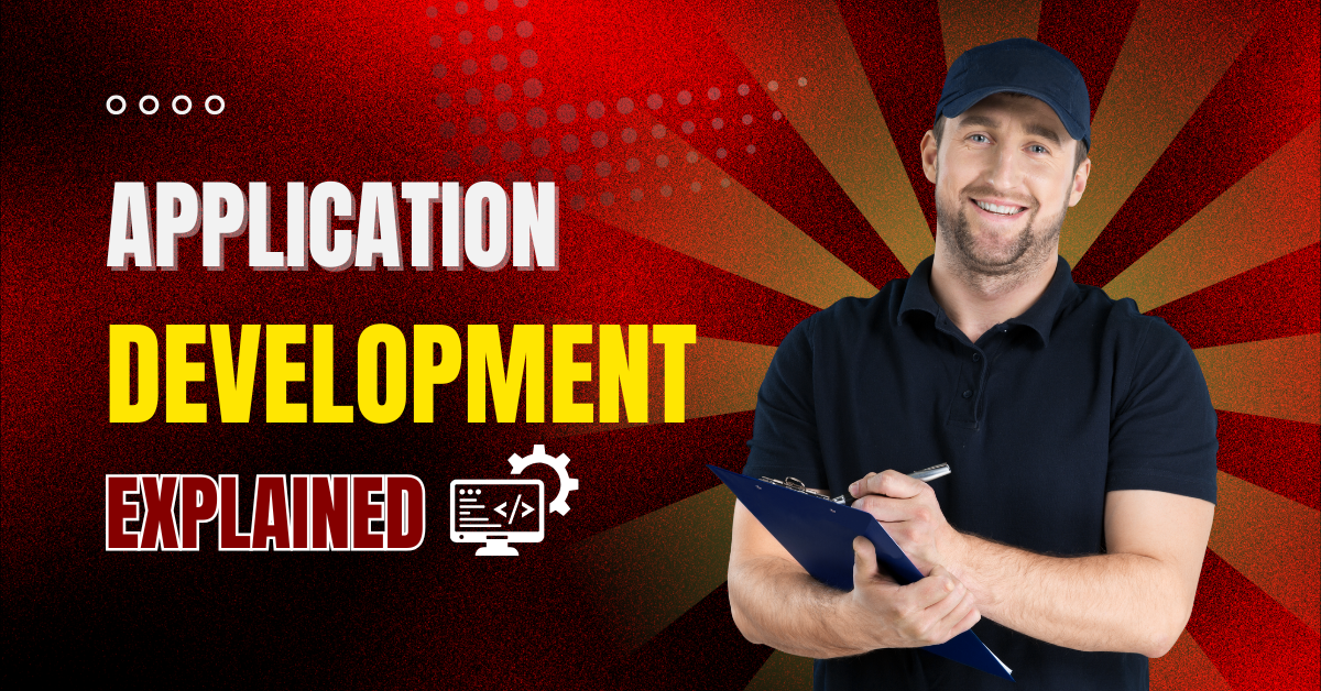 Application Development Types, Tools & Benefits 2025